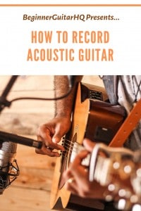 Ultimate Guide on How to Record Acoustic Guitar - Beginner Guitar HQ